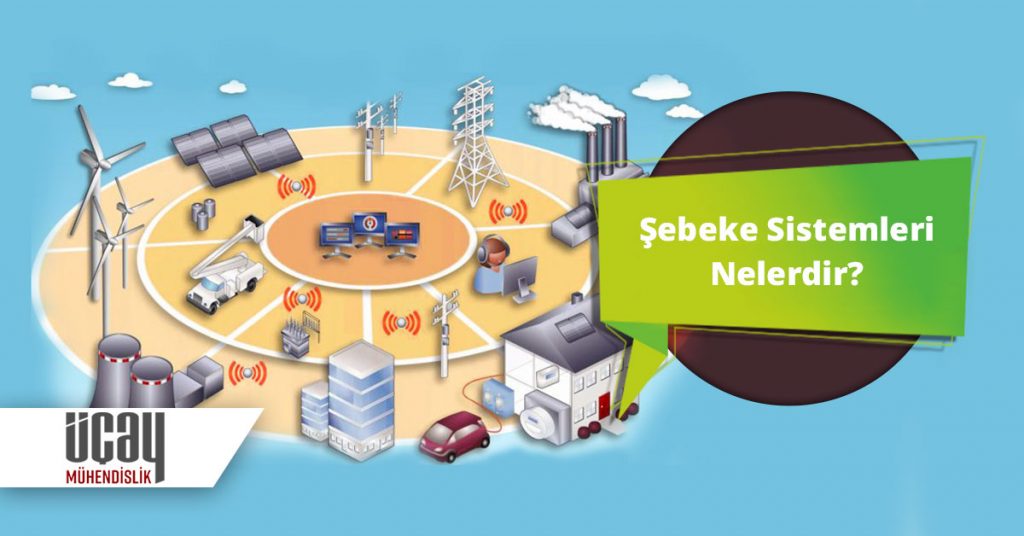 Şebeke Sistemleri Nelerdir? | ÜÇAY Mühendislik